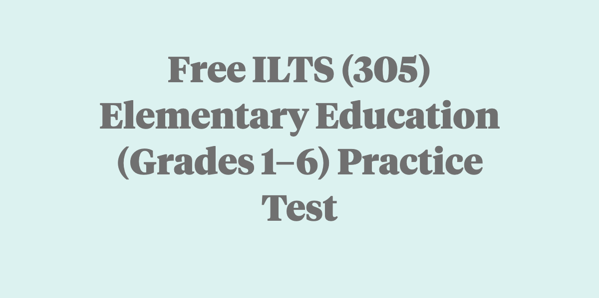 Free ILTS Elementary Education (Grades 1-6) (305) Practice Test
