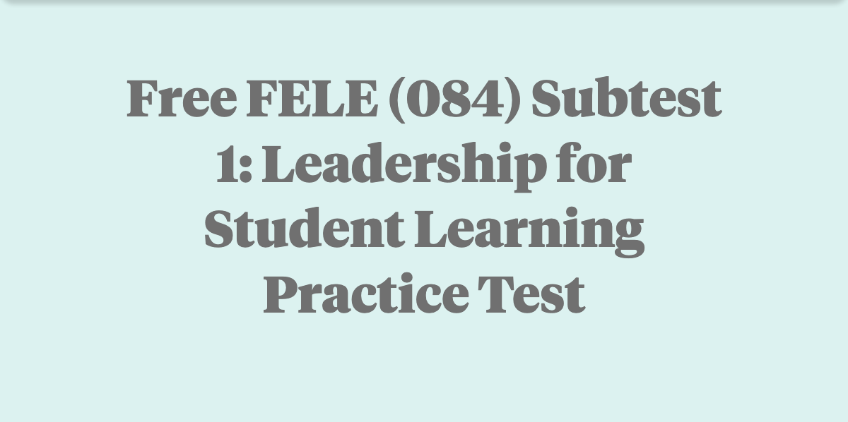 Free FELE 1: Leadership for Student Learning Practice Test
