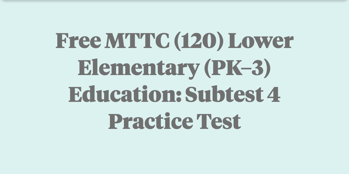 Free MTTC (120) Lower Elementary (PK–3) Practice Test