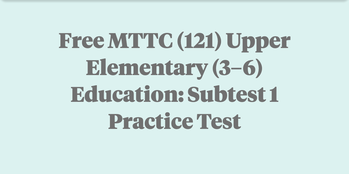 Free MTTC (121) Upper Elementary (3–6) Practice Test