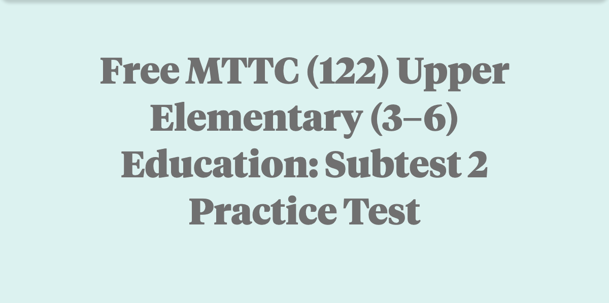 Free MTTC (122) Upper Elementary (3–6) Practice Test