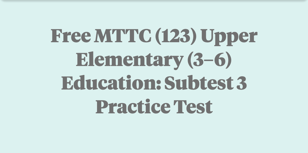 Free MTTC (123) Upper Elementary (3–6) Practice Test