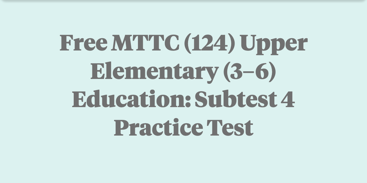 Free MTTC (124) Upper Elementary (3–6) Practice Test