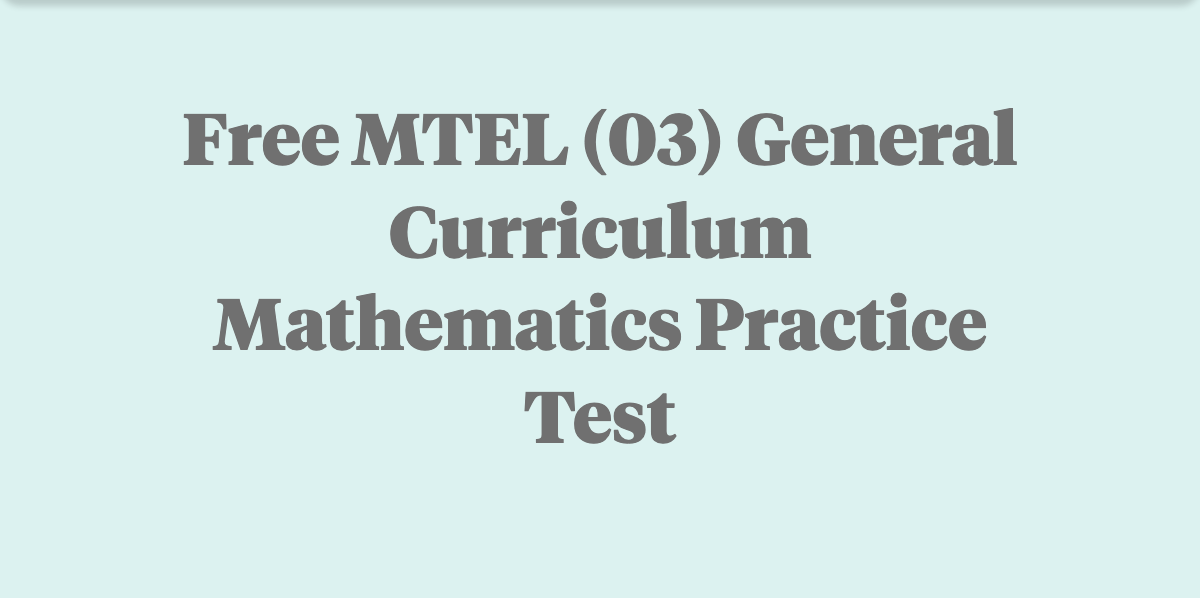 Free MTEL General Curriculum Mathematics (003) Practice Test