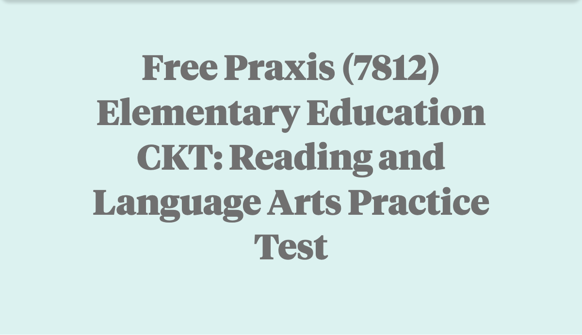 Free Praxis 7812 Practice Test: Reading and Language Arts CKT ...