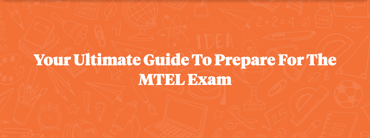 Your Ultimate Guide To Prepare For The MTEL Exam