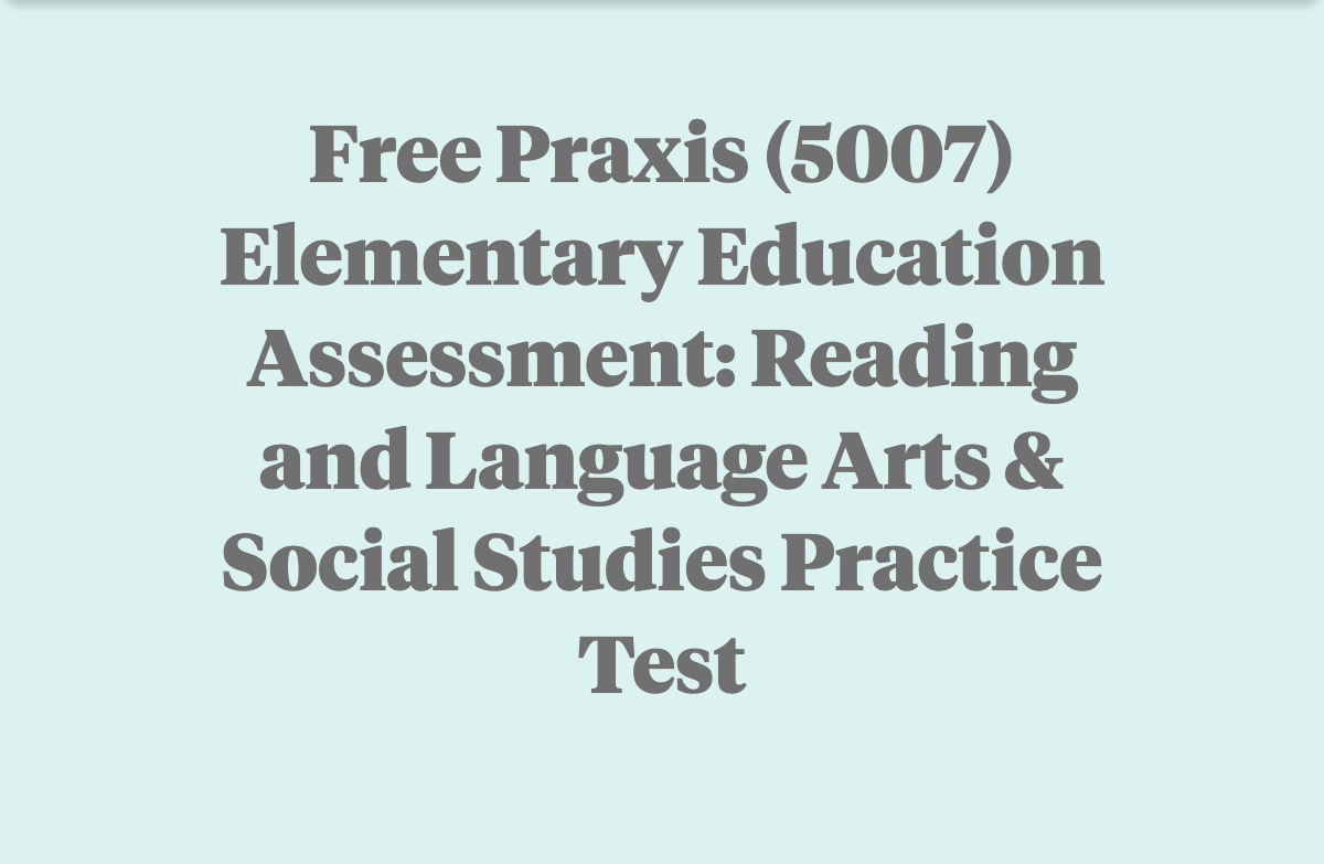 Free Praxis 5007 Practice Test: Reading and Language Arts & Social Studies