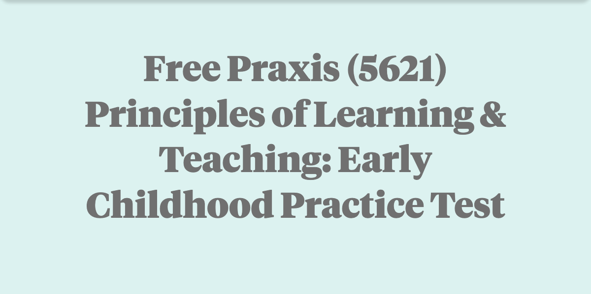 Free Praxis 5621 Practice Test: PLT Early Childhood (Principles of ...