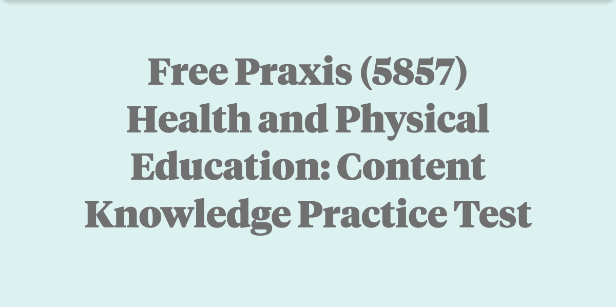 Free Praxis 5857 Practice Test: Health and Physical Education CKT
