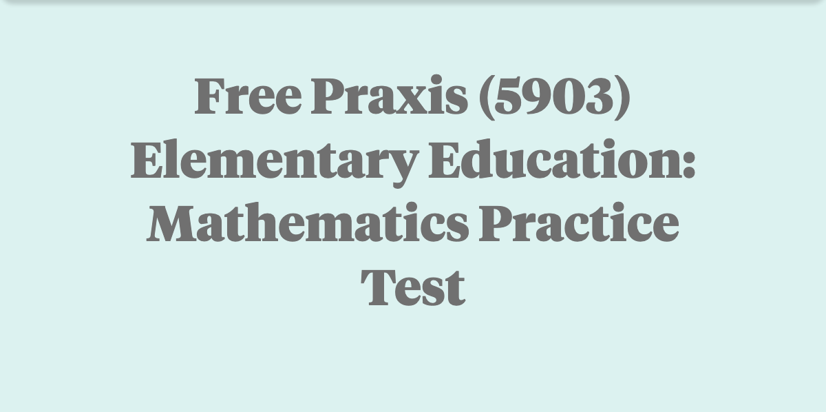 Free Praxis 5903 Practice Test: Three Subject Bundle Math (Elementary ...