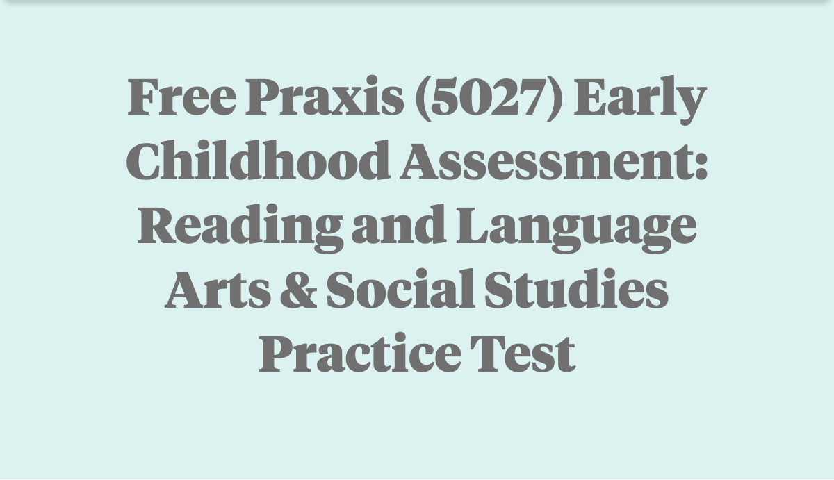 Free Praxis 5027 Practice Test: Early Childhood Assessment (Reading and ...