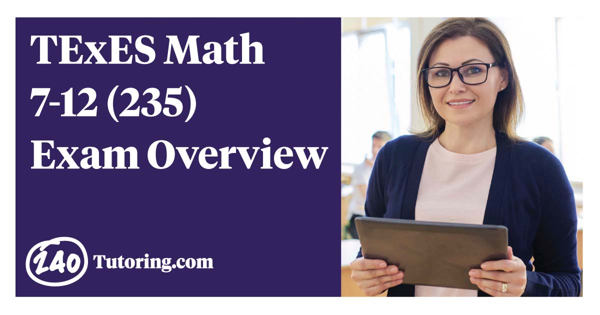 TExES Mathematics 7-12 (235) Exam Overview