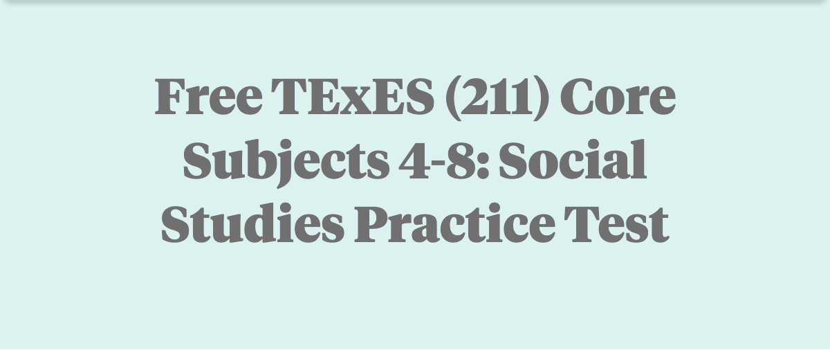 Free TExES Core Subjects 4-8: Social Studies Practice Test