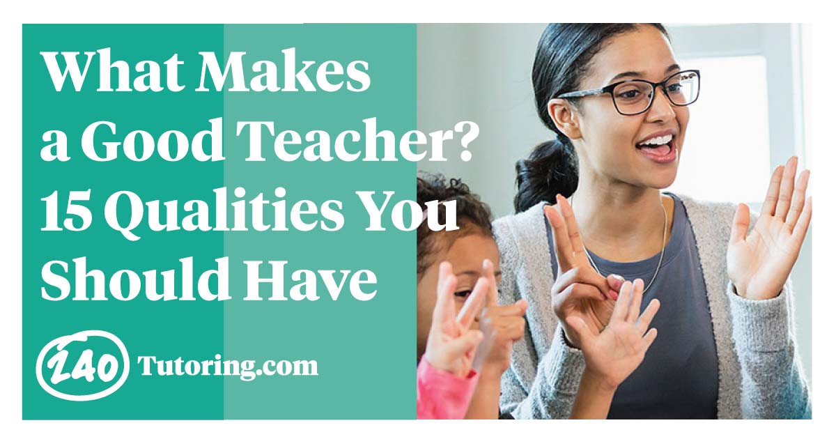 What Makes a Good Teacher? 15 Qualities You Should Have