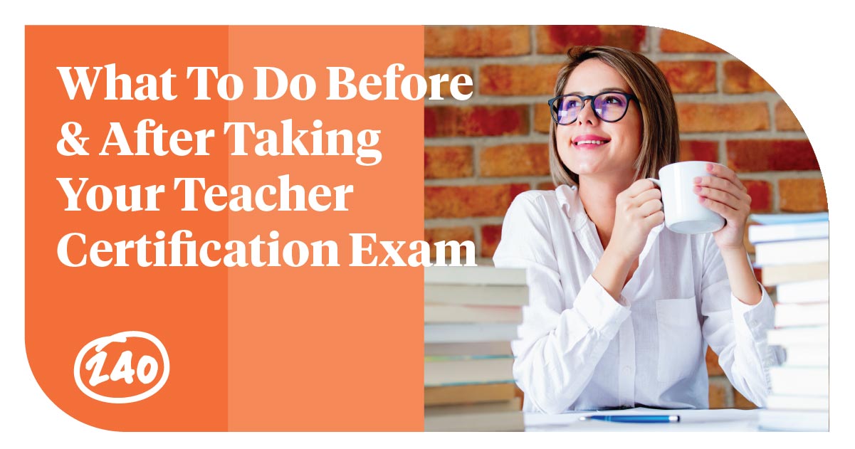 What To Do Before and After Taking Your Teacher Certification Exam ...